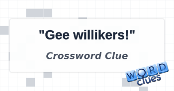 "Gee willikers!" Crossword Clue