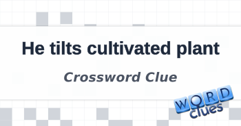 He tilts cultivated plant Crossword Clue