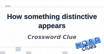 How something distinctive appears Crossword Clue