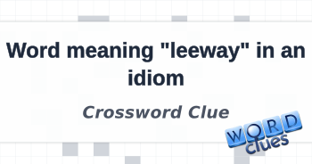 Word meaning "leeway" in an idiom Crossword Clue