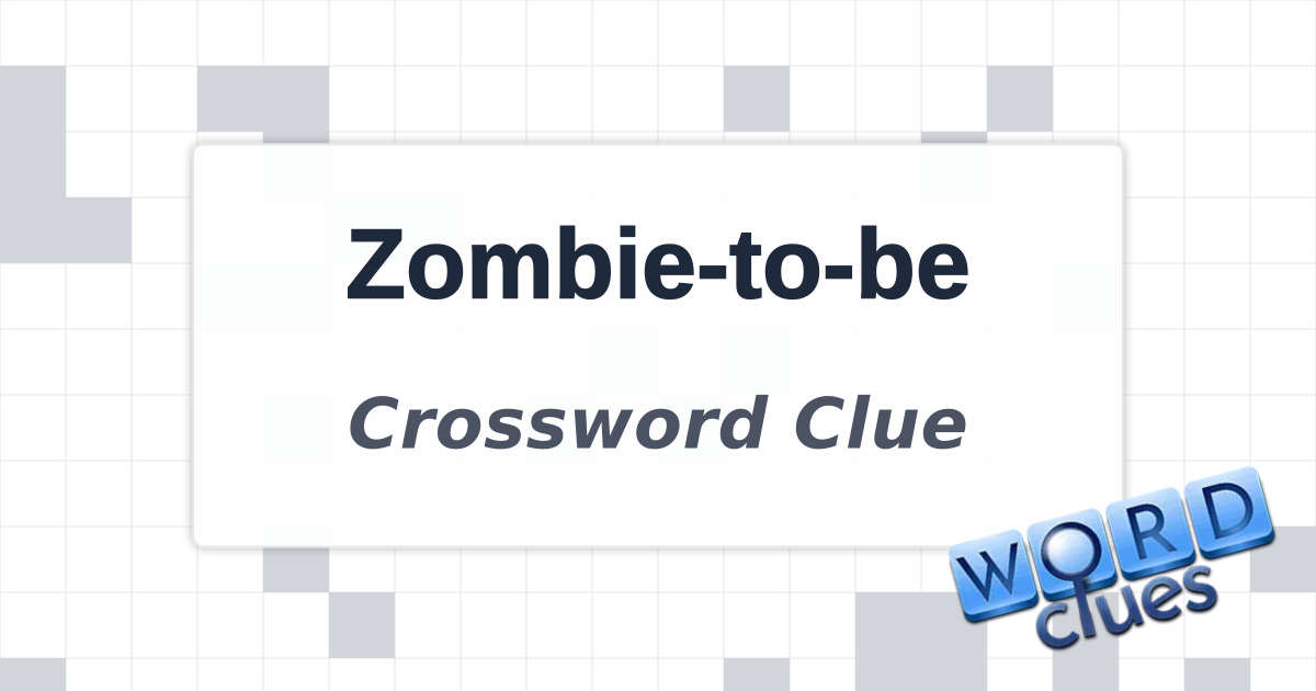 Zombie-to-be Crossword Clue Answers